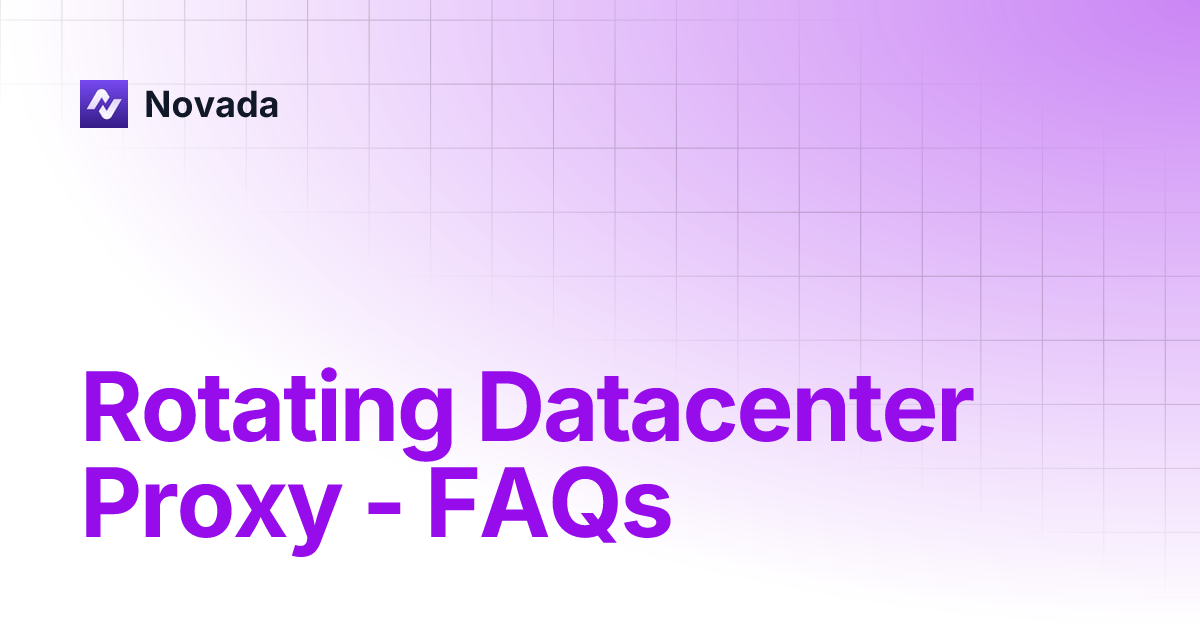 Rotating Datacenter Proxy - FAQs | Novada