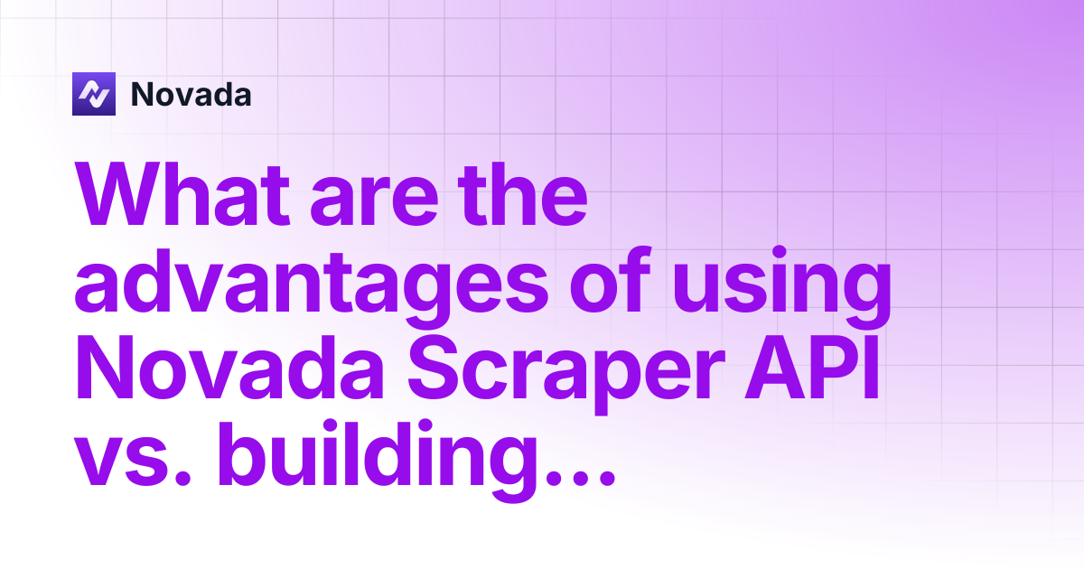 What are the advantages of using Novada Scraper API vs. building your ...