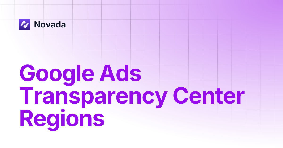 Google Ads Transparency Center Regions | Novada