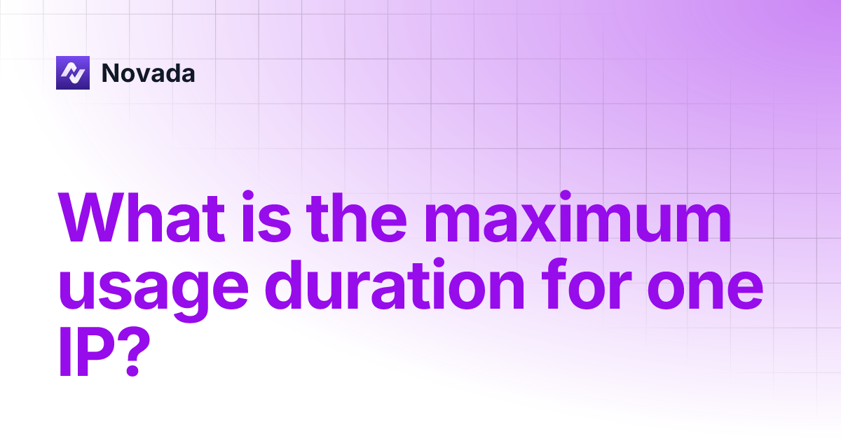 What is the maximum usage duration for one IP? | Novada